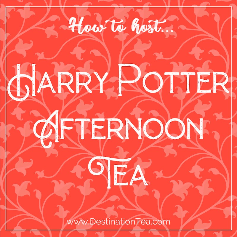 How to Host: Harry Potter Afternoon Tea - Destination Tea