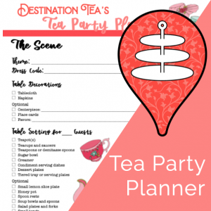 Tea Party Planning Goodies - Destination Tea